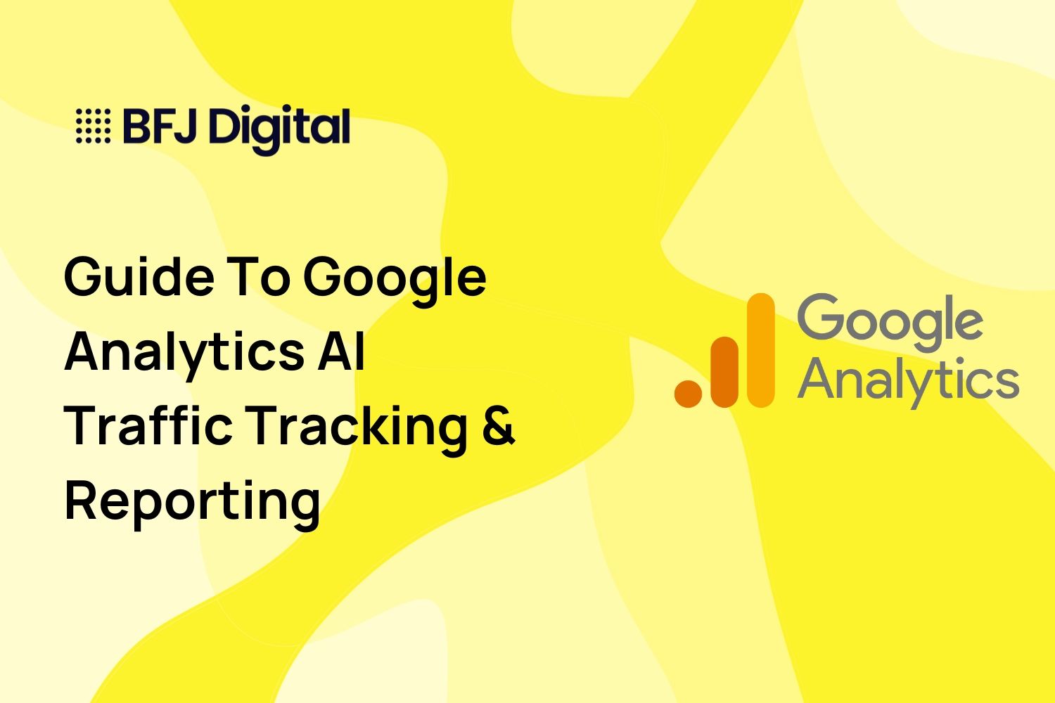 Guide To Google Analytics AI Traffic Tracking & Reporting | BFJ Digital